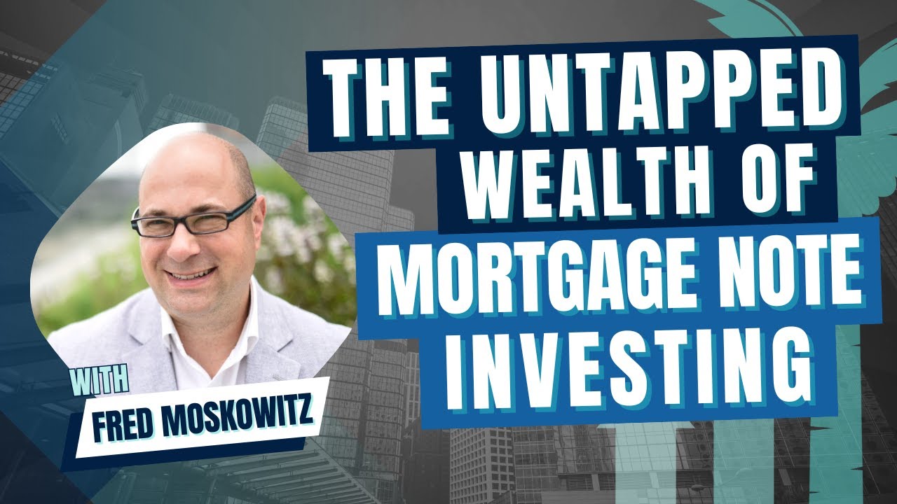 The Untapped Wealth of Mortgage Note Investing with Fred Moskowitz ...