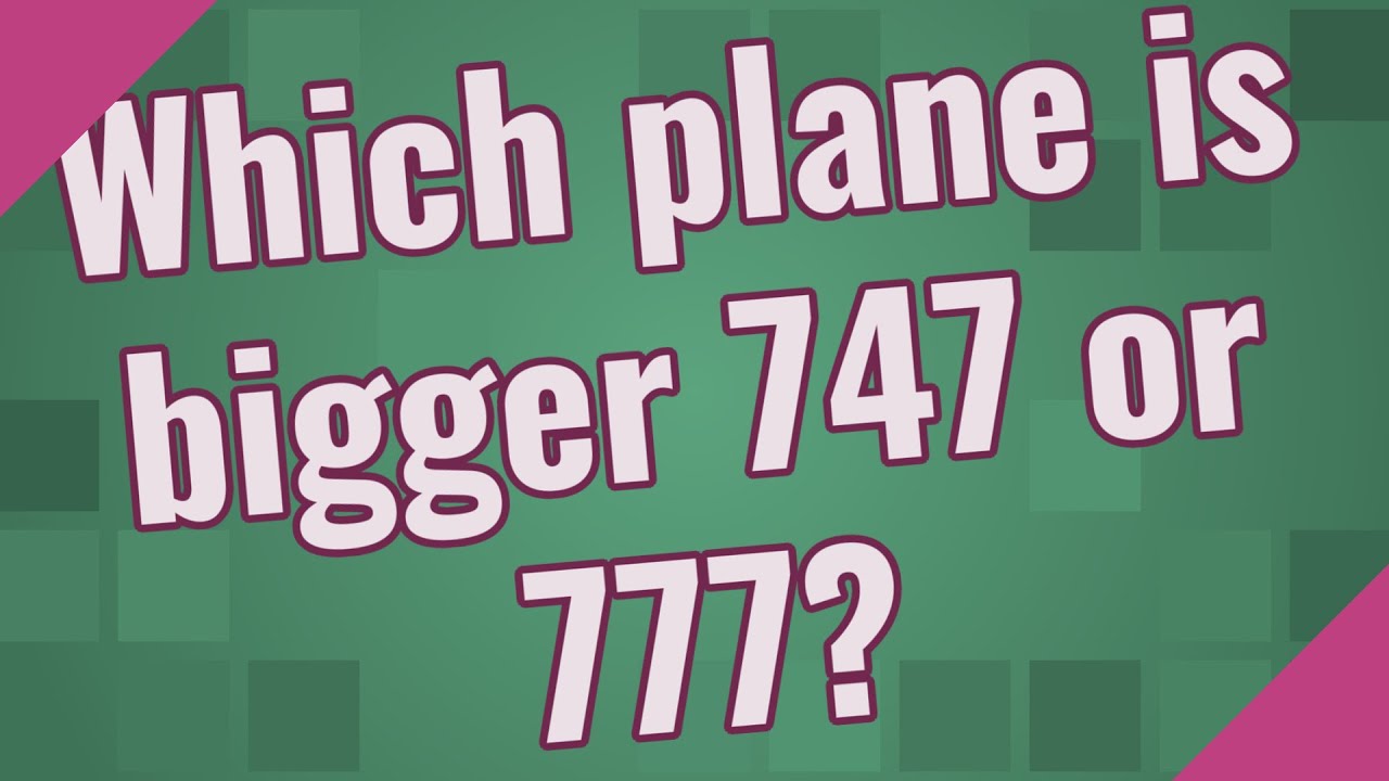 which-plane-is-bigger-747-or-777-youtube