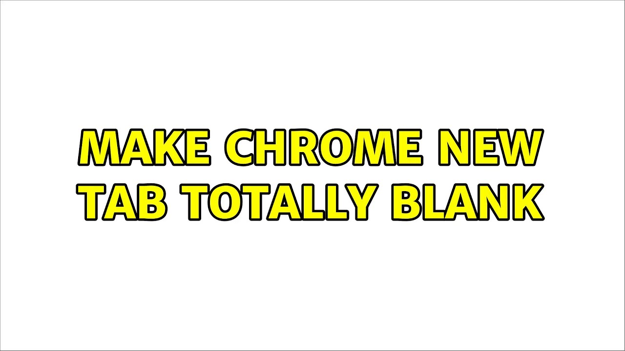 Make Chrome New Tab Totally Blank (4 Solutions!!) - YouTube