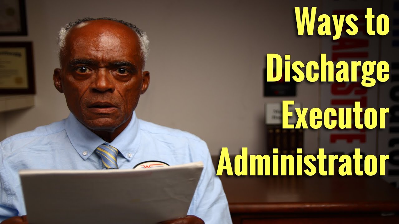 Ways Executors or Administrator Can Be Discharged in a Probate Estate ...