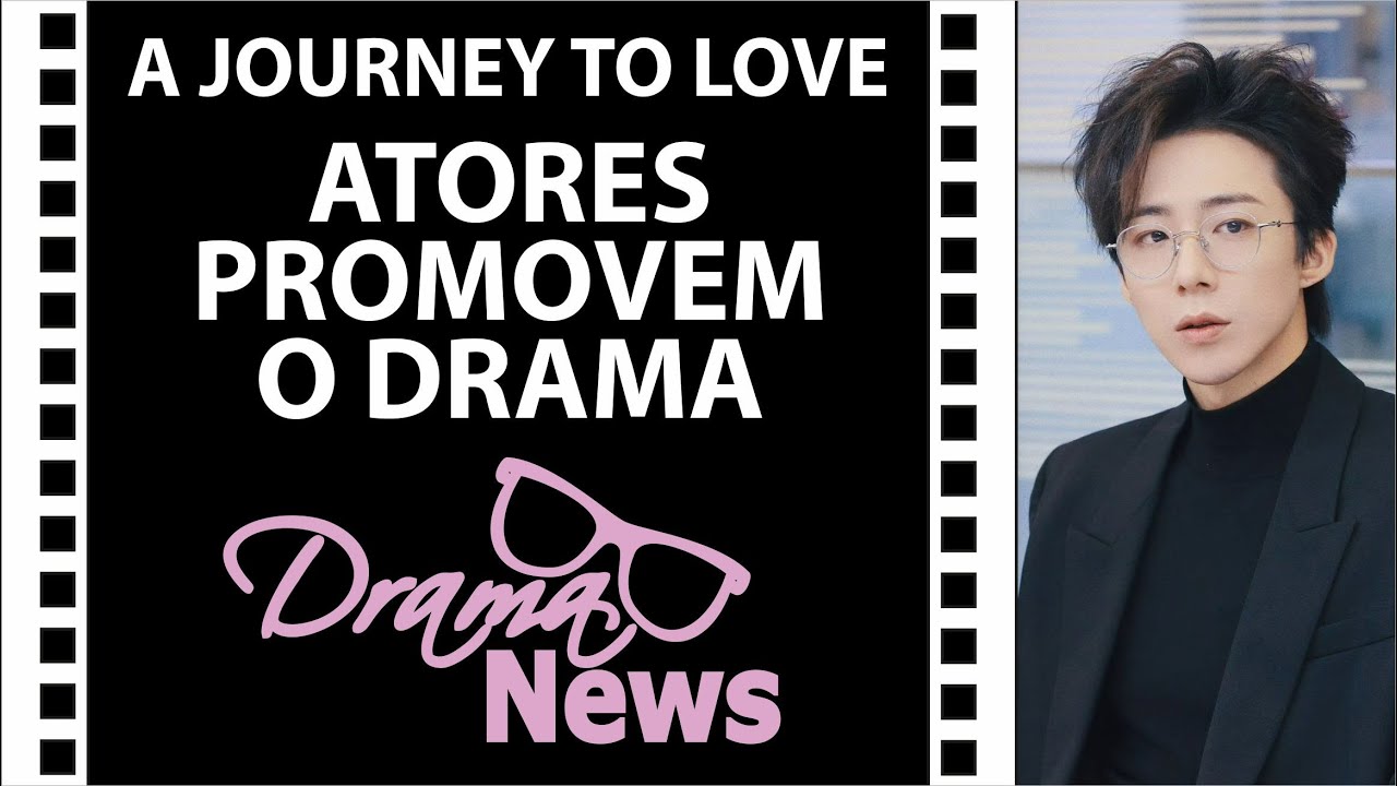 A JOURNEY TO LOVE - ATORES PROMOVEM O DRAMA (Liu Shi Shi e Liu Yuning ...