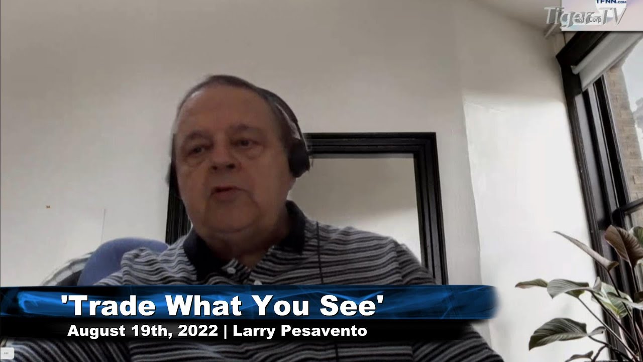 August 19th, Trade What You See with Larry Pesavento on TFNN - 2022 ...