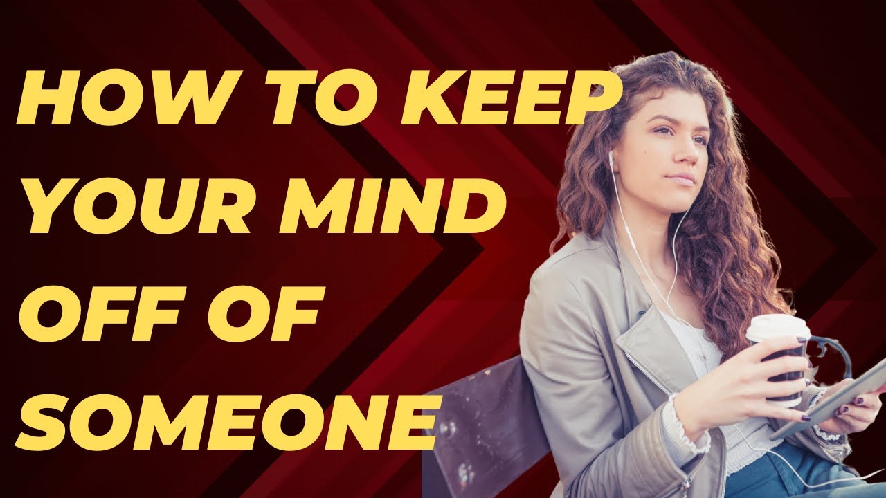 How To Keep Your Mind Off Of Someone Who s No Longer In Your Life how-to-keep-your-mind-off-of-someone-who-s-no-longer-in-your-life