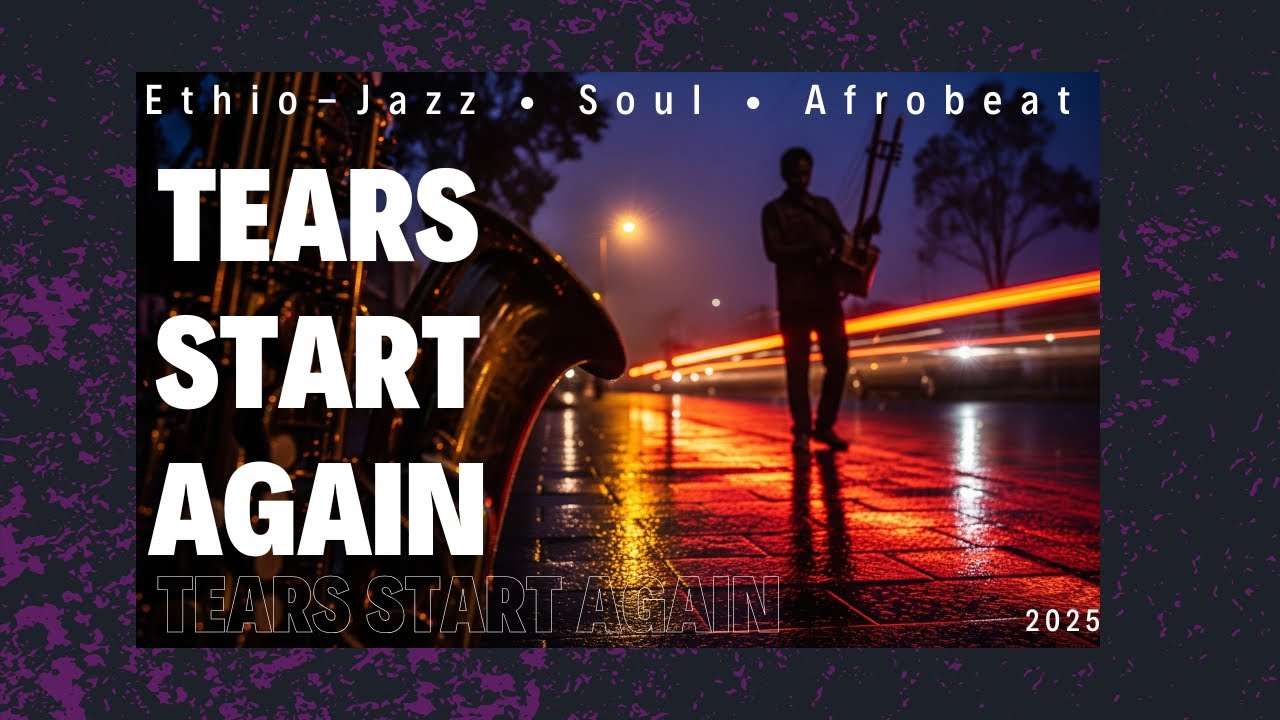 🎷 Tears Start Again – Ethio-Jazz x Soul x Afrobeat | Official Music ...