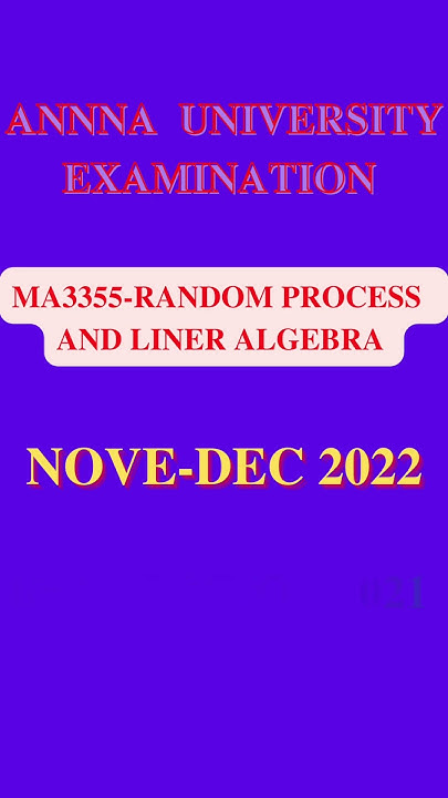 MA3355- RANDOM PROCESS & LINEAR ALGEBRA- ANNA UNIVERSITY/NOVE-DEC 2022/REGULATION-2021/QUESTION ...