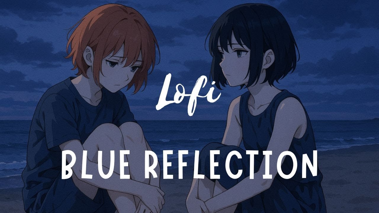 🌊 Lo-Fi Blue Reflection | 🎵 Relaxing and Meditative LoFi for ...