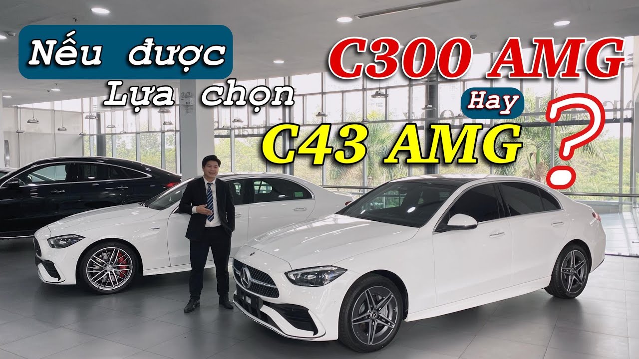 NẾU ĐƯỢC CHỌN C300 AMG Hay C43 AMG ?, Theo Lý Trí Hay Theo Con Tim ...
