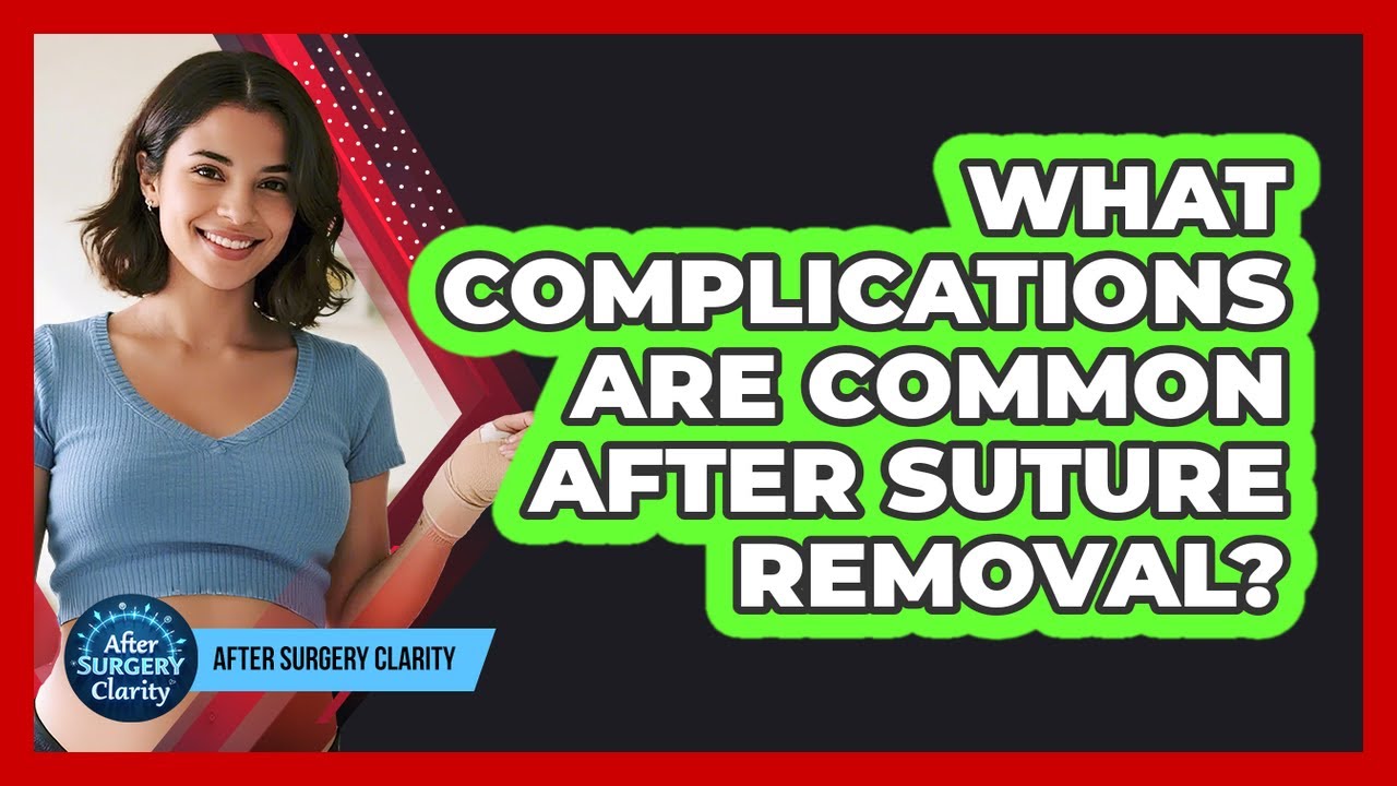What Complications Are Common After Suture Removal? - After Surgery ...