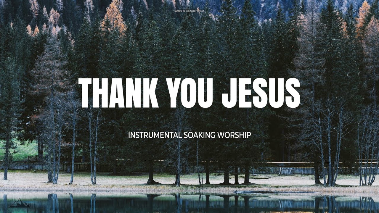 THANK YOU JESUS // INSTRUMENTAL SOAKING WORSHIP // SOAKING WORSHIP ...