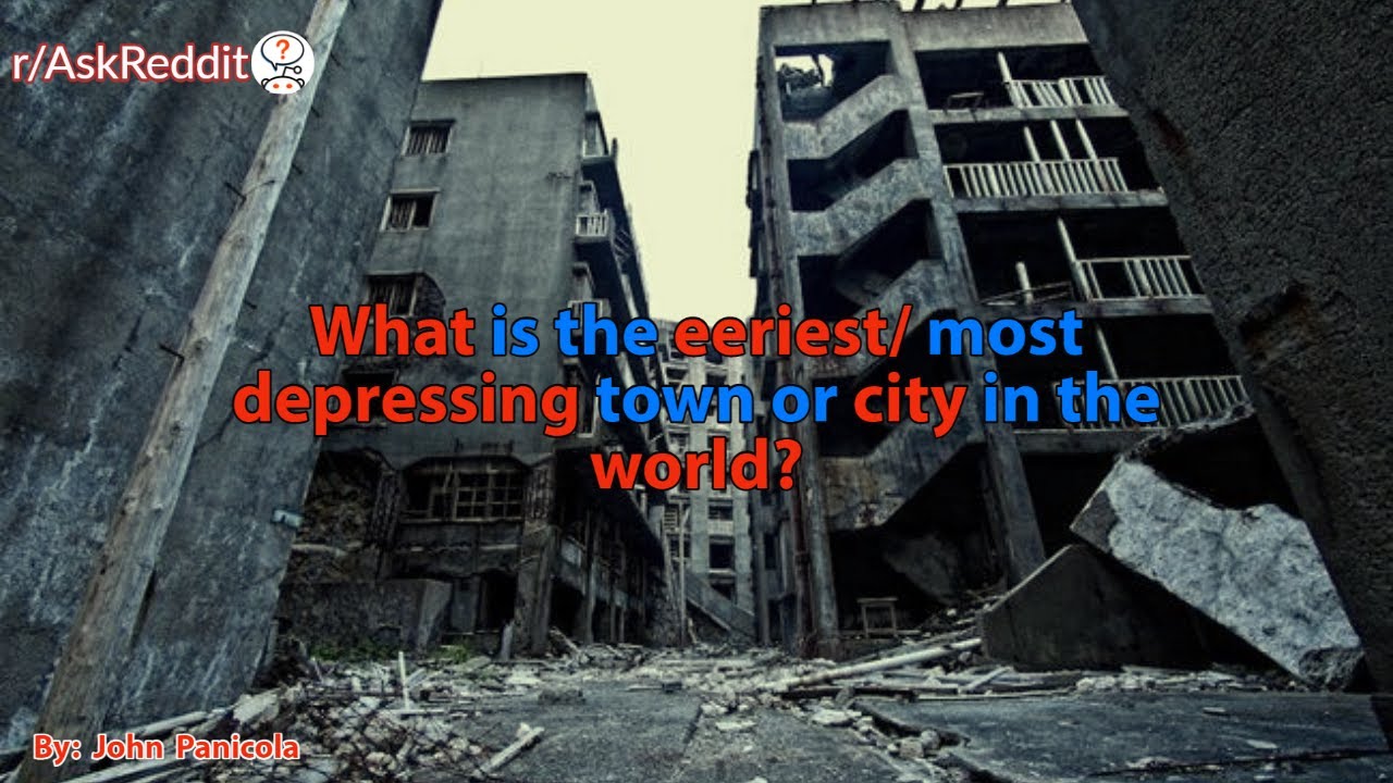 What is the eeriest/most depressing town or city in the world? - YouTube