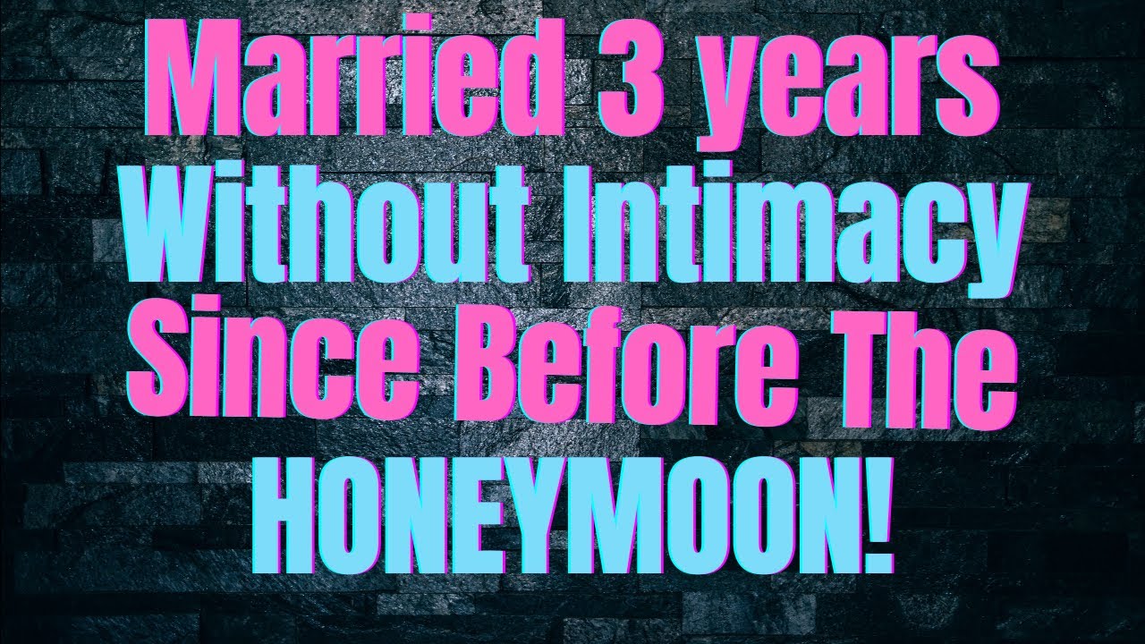 Married 3 Years Without Intimacy Since Before The Honeymoon! - YouTube