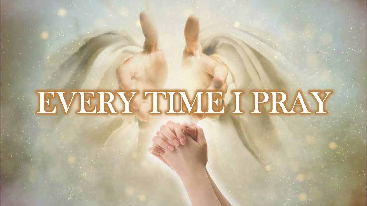 Every Time I Pray - YouTube