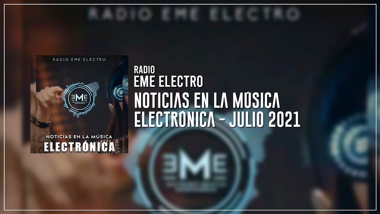 Radio EME Electro 057 - Noticias de la Música Electrónica | Julio 2021 ...