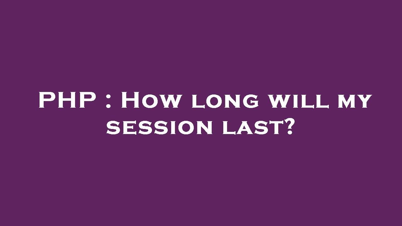 PHP How Long Will My Session Last YouTube PHP How Long Will My Session Last YouTube