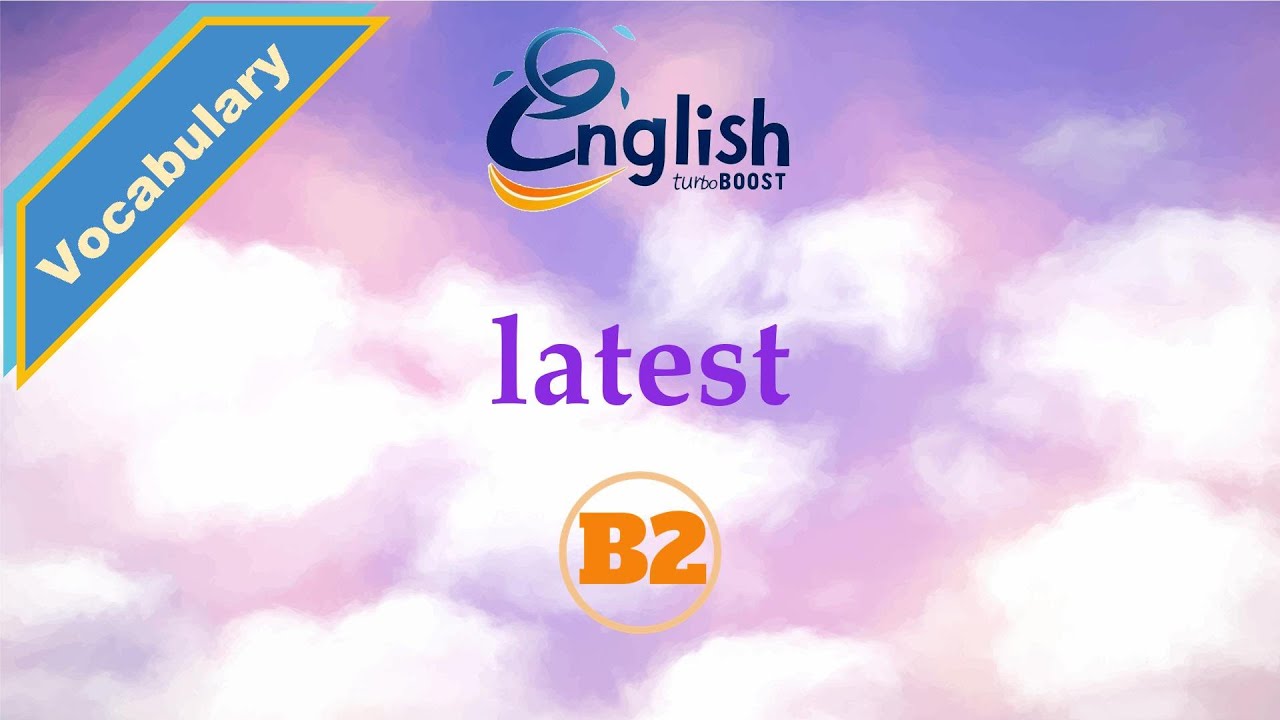 Latest - Meaning, Pronunciation, & Examples | B2 | Learn English ...