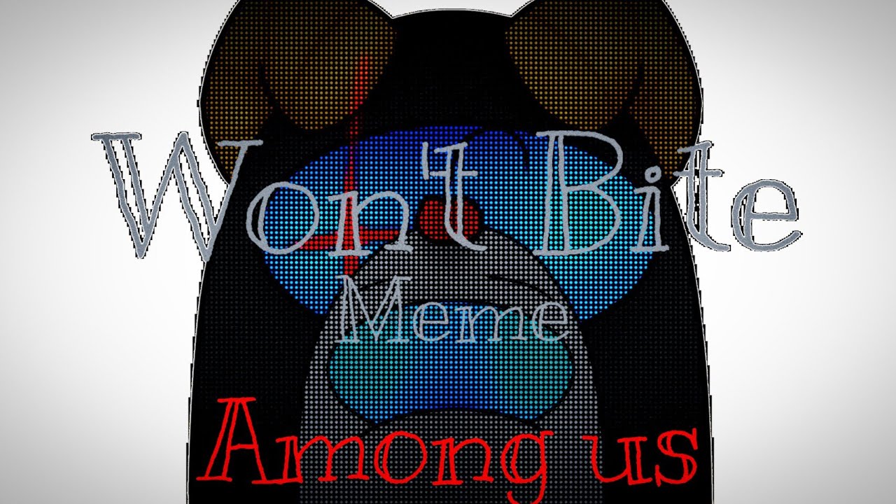Won't Bite - meme - AMONG US ANIMATION - YouTube