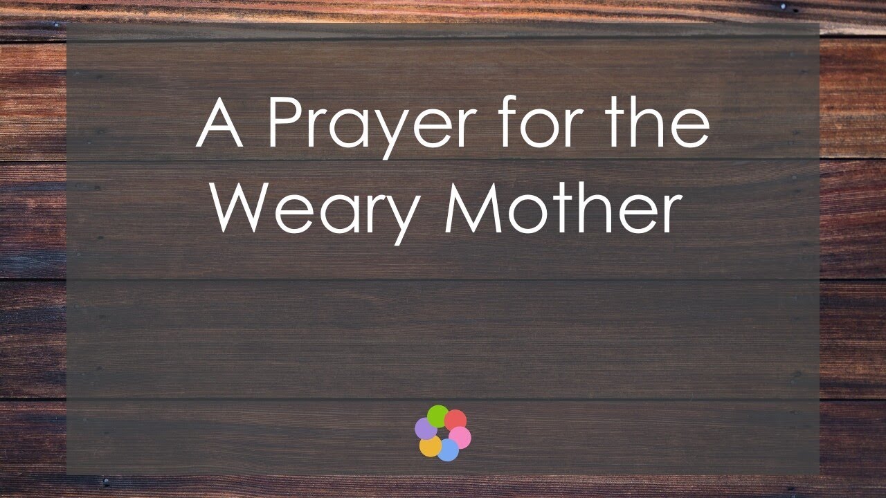 A Prayer for the Weary Mother - YouTube