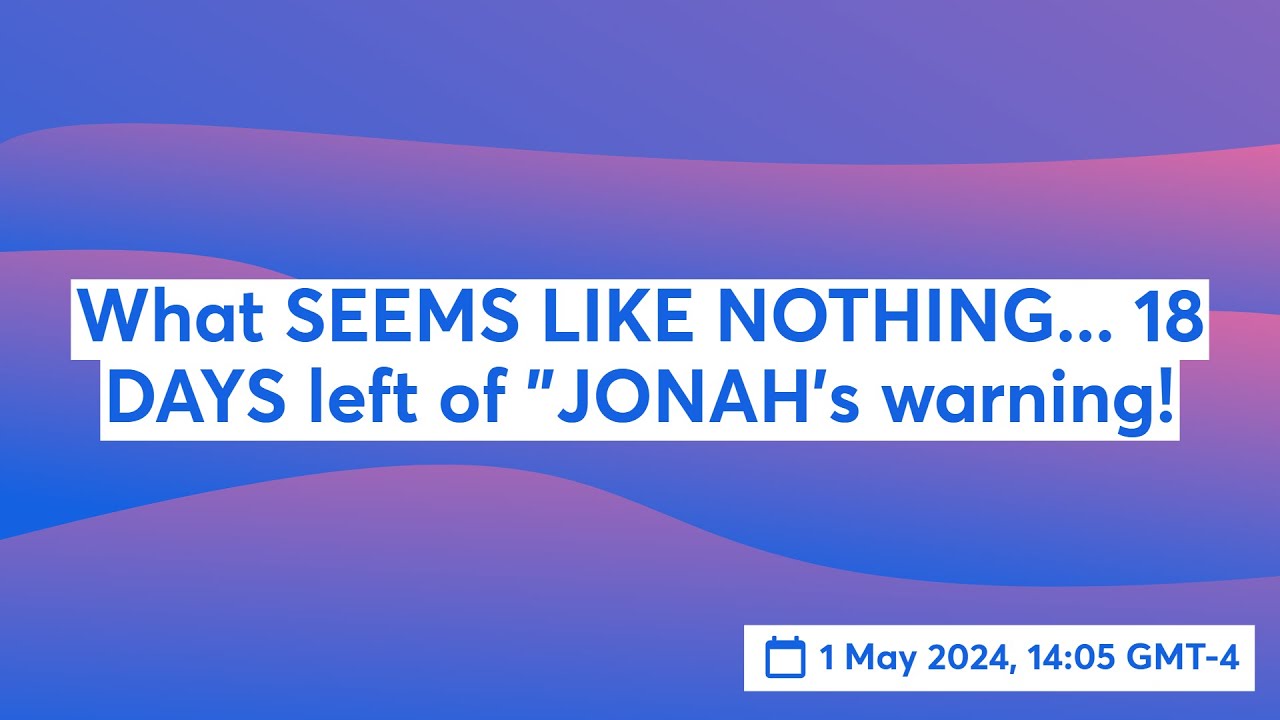 What SEEMS LIKE NOTHING... 18 DAYS left of "JONAH's warning! - YouTube
