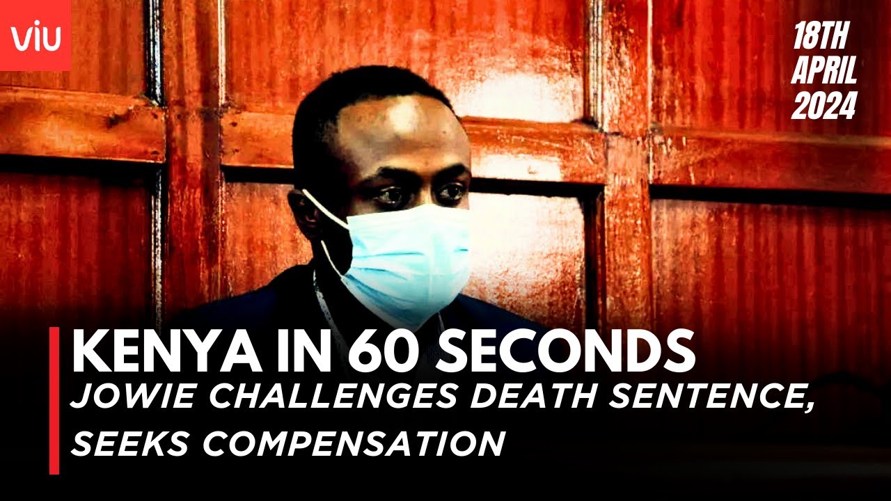 KENYA IN 60 SECONDS: JOWIE CHALLENGES DEATH SENTENCE, SEEKS ...