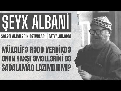 Şeyx Albani - Müxalifə rədd verdikdə onun yaxşı əməllərini də sadalamaq lazımdırmı? l fatvalar.com