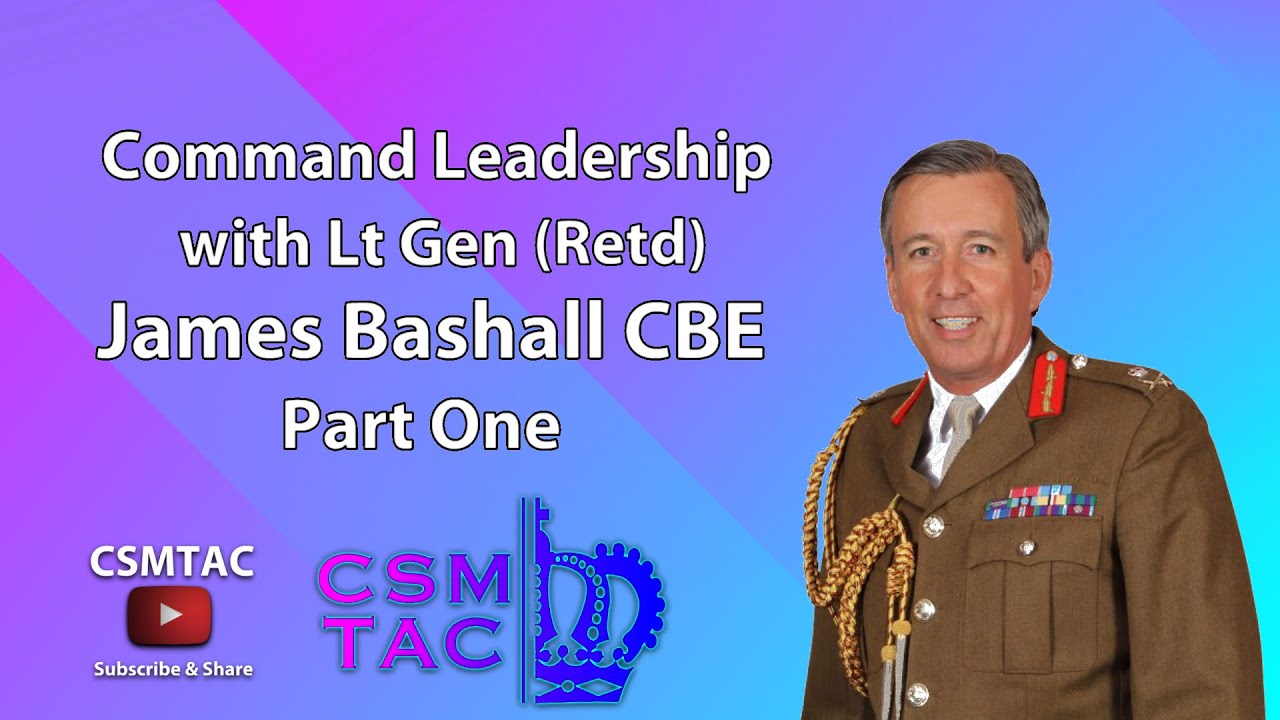 Command Leadership with Lt Gen (Retd) James Bashall CBE | Part One | 4K ...