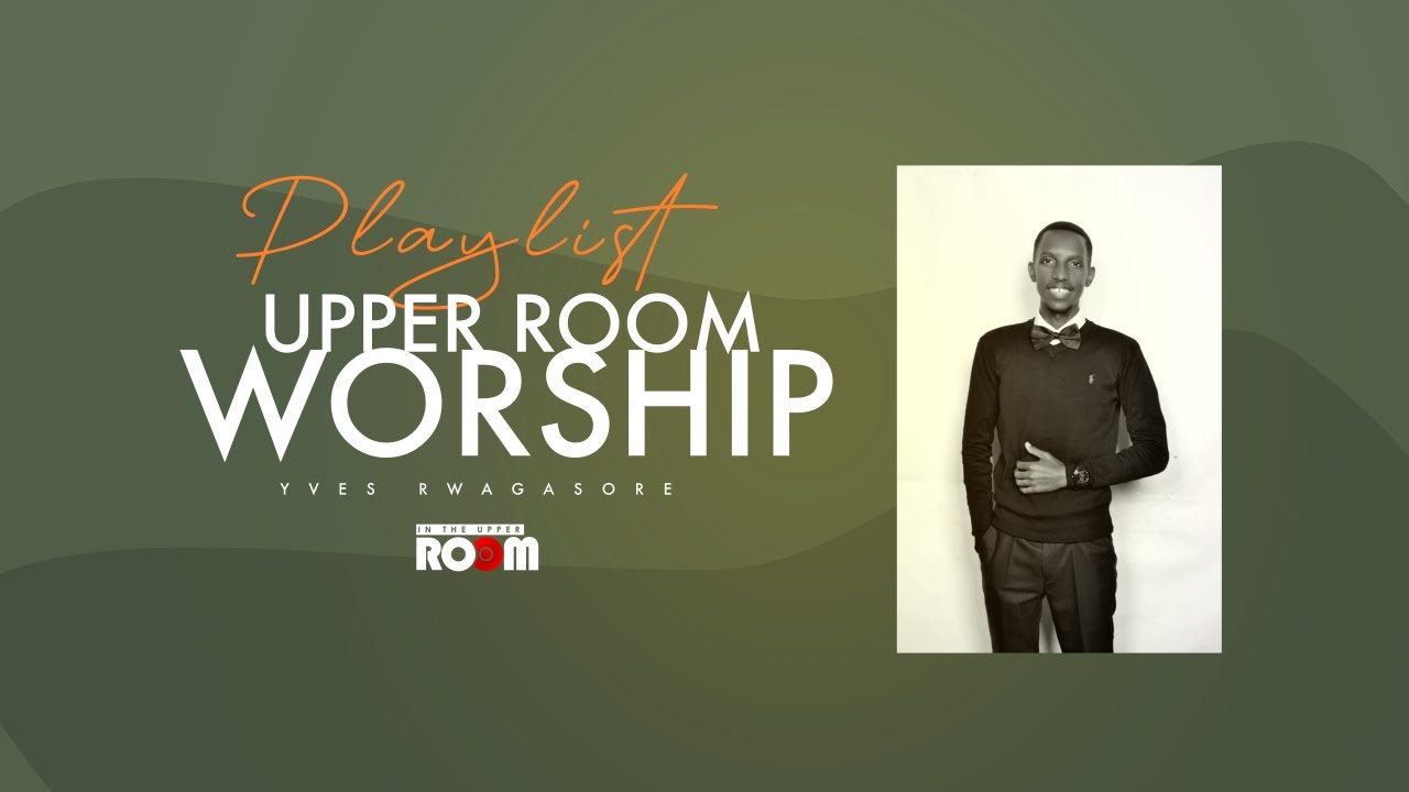 Upper room Worship/Playlist/Abiringiye/Umugambi/Daniyeli/Yobu - Yves R ...