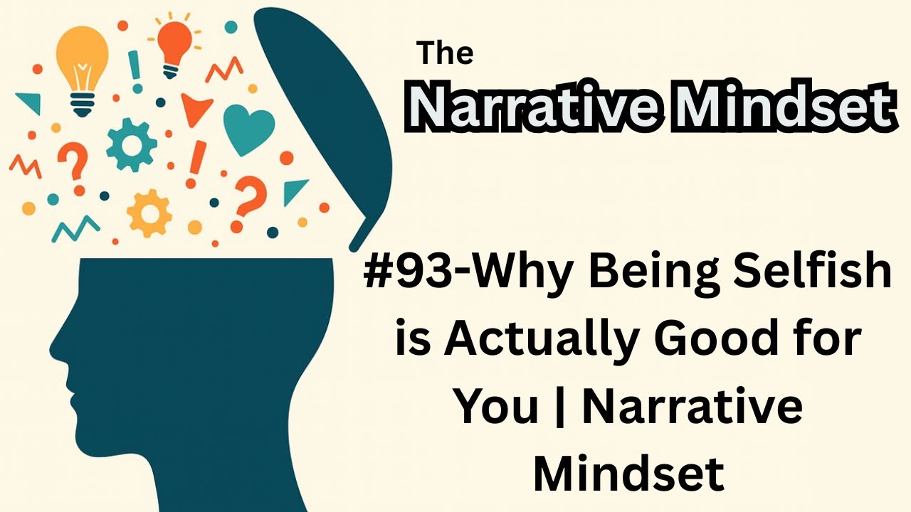 #93-Why Being Selfish is Actually Good for You | Narrative Mindset ...