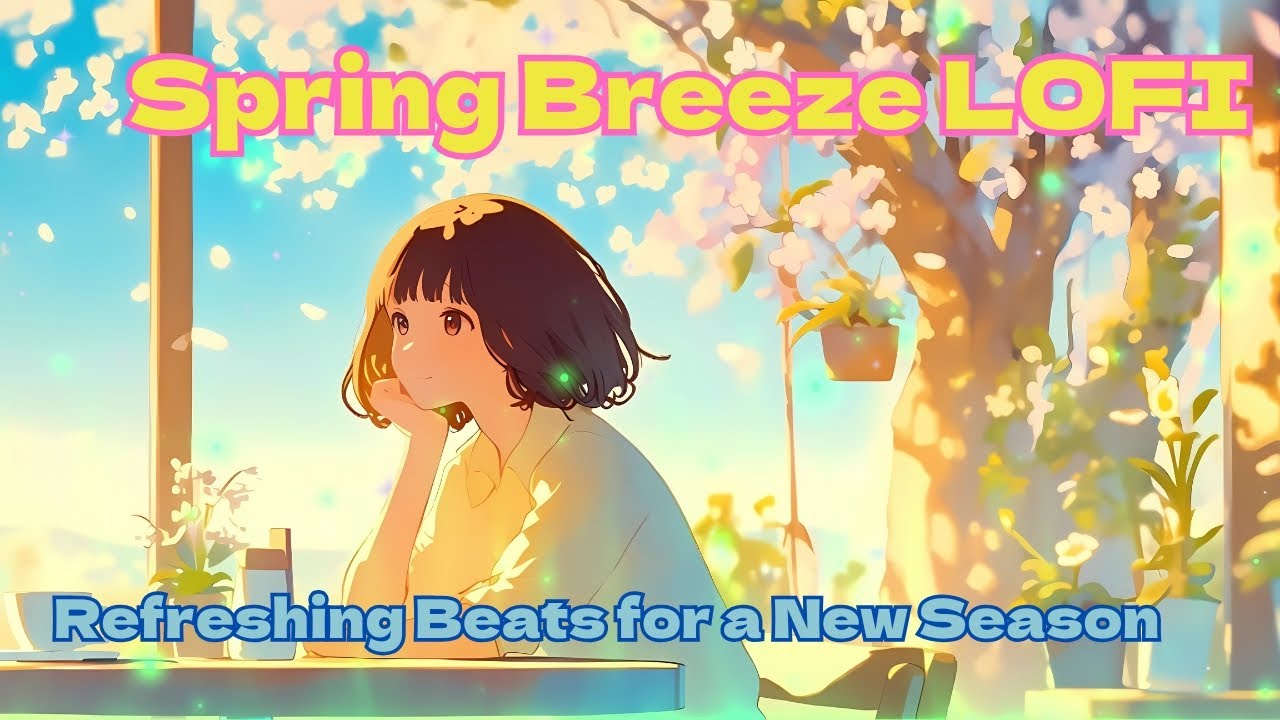 LOFI CHILL ZONE "Spring Breeze LOFI – Refreshing Beats for a New Season ...