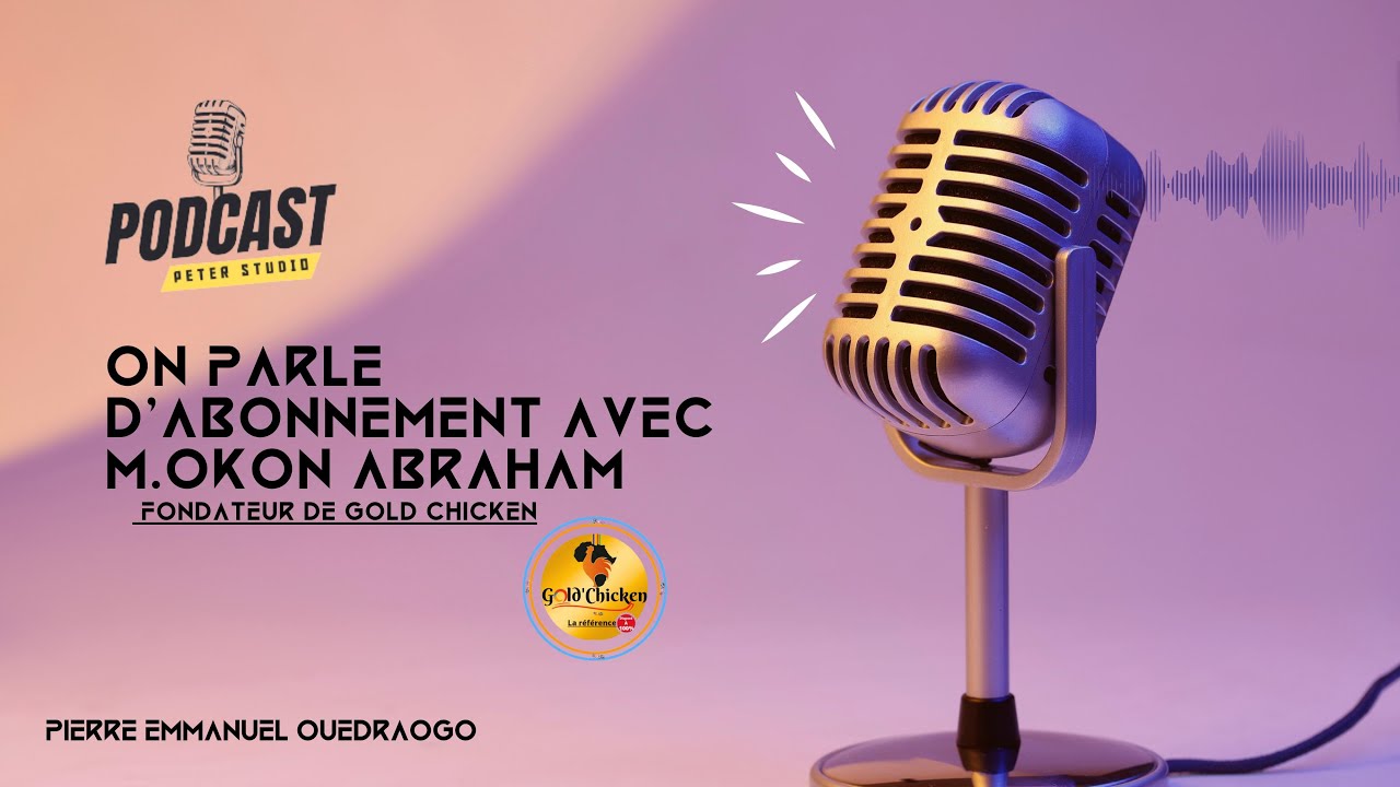 Podcast (Peter STUDIO) - On parle d’abonnement avec M. Abraham OKON (Fondateur GOLD CHICKEN ...
