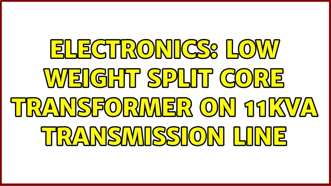 Electronics: Low weight split core transformer on 11kVA transmission ...