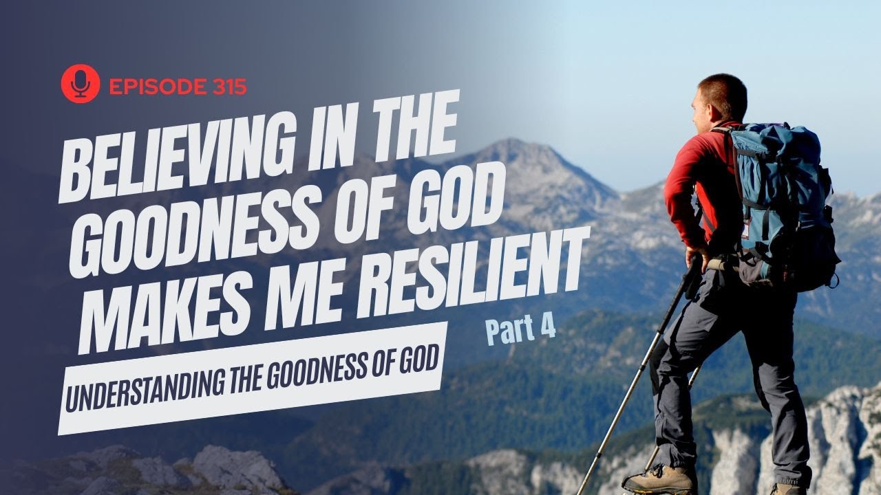 Believing In The Goodness Of God Makes Me Resilient | Part 4 - YouTube