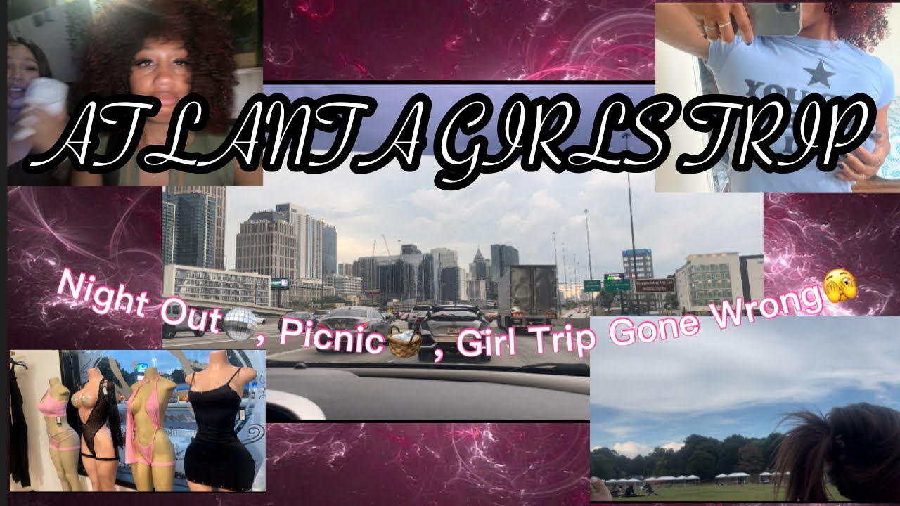 ATL WEEKEND GIRLS TRIP | Night Out, Picnic, Girls Trip Gone Wrong - YouTube