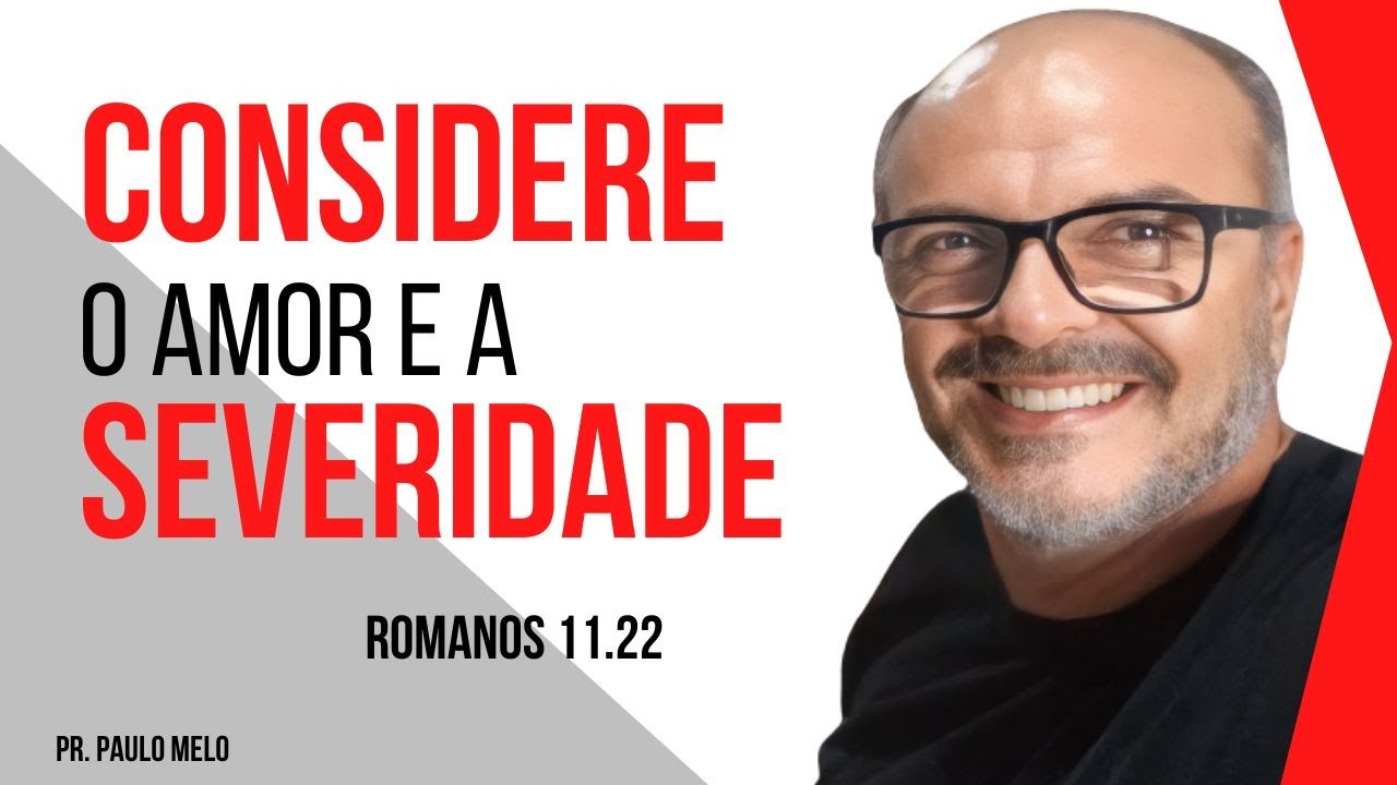 CONSIDERE O AMOR E A SEVERIDADE DE DEUS - Romanos 11 22 - YouTube