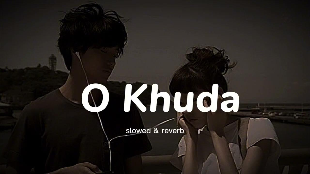 𝙾 𝙺𝚑𝚞𝚍𝚊 || 𝙻𝚘𝚏𝚒 𝚂𝚘𝚗𝚐 ( 𝚂𝚕𝚘𝚠𝚎𝚍 & 𝚁𝚎𝚟𝚎𝚛𝚋 ) || - YouTube