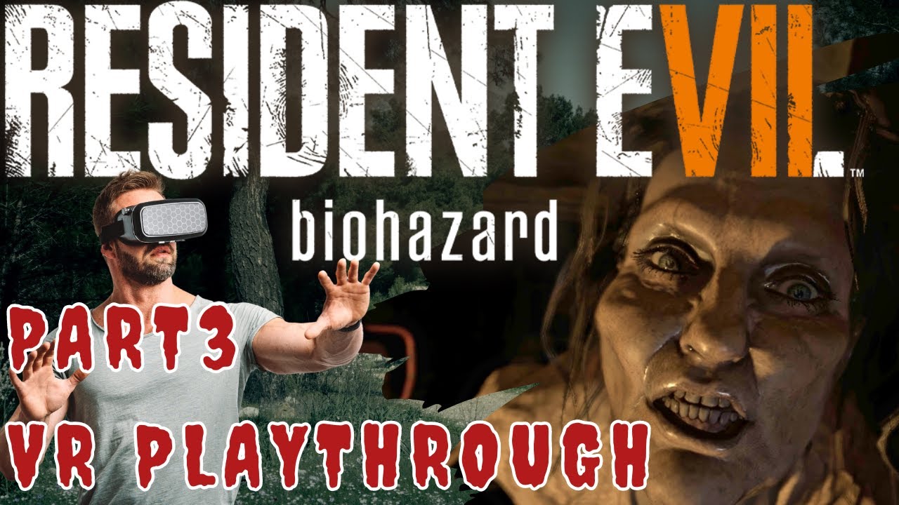 Part 3 - resident Evil 7 Biohazard playthrough in Virtual reality using ...
