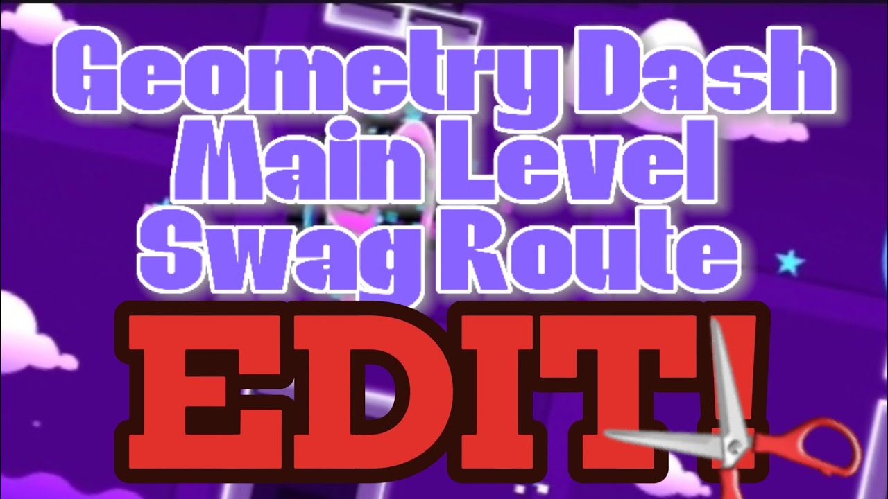 GEOMETRY DASH MAIN LEVEL SWAG ROUTES edit! - YouTube