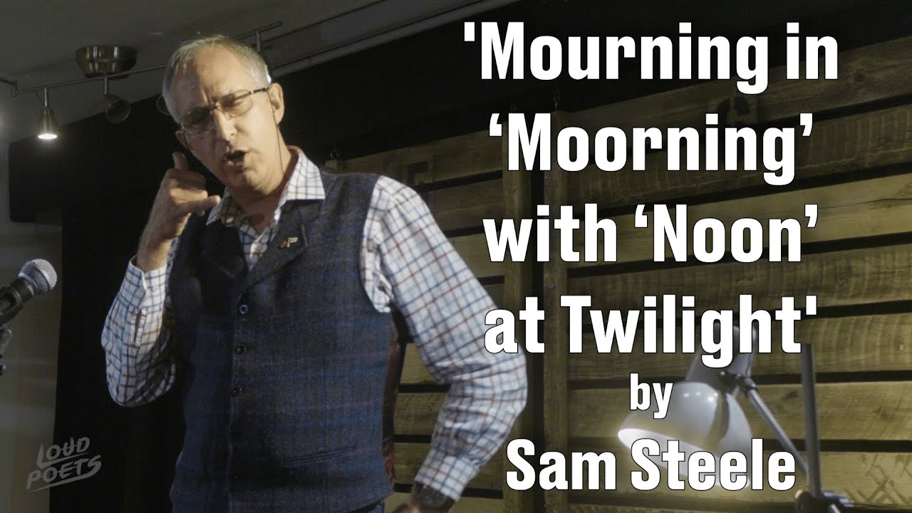 Sam Steele - Mourning in ‘Moorning’ with ‘Noon’ at Twilight || Spoken ...