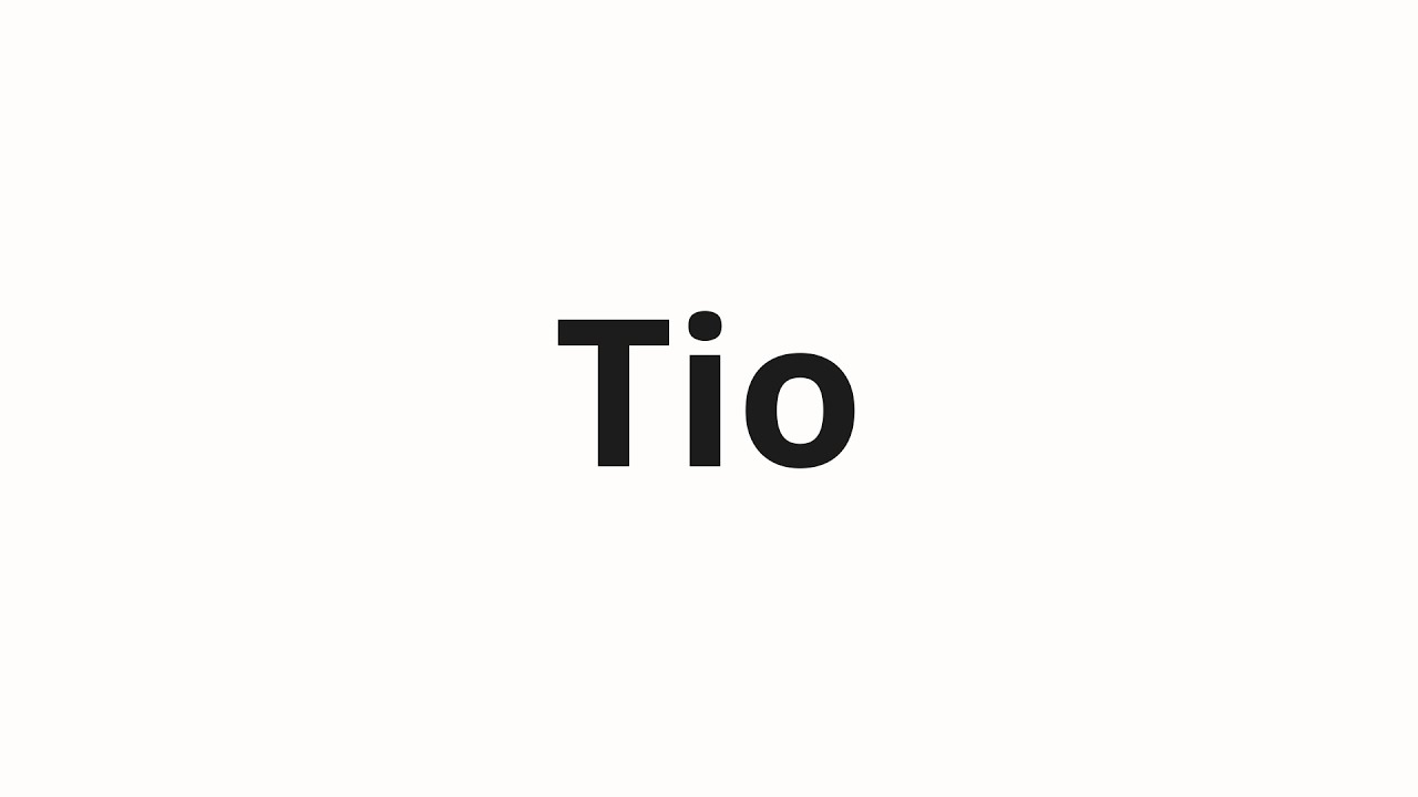 How to pronounce Tio - YouTube