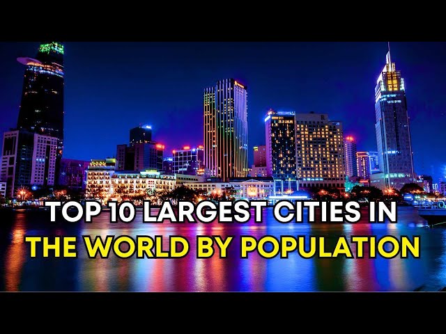 Top 10 Largest Cities In The World By Population The 10 Largest Cities