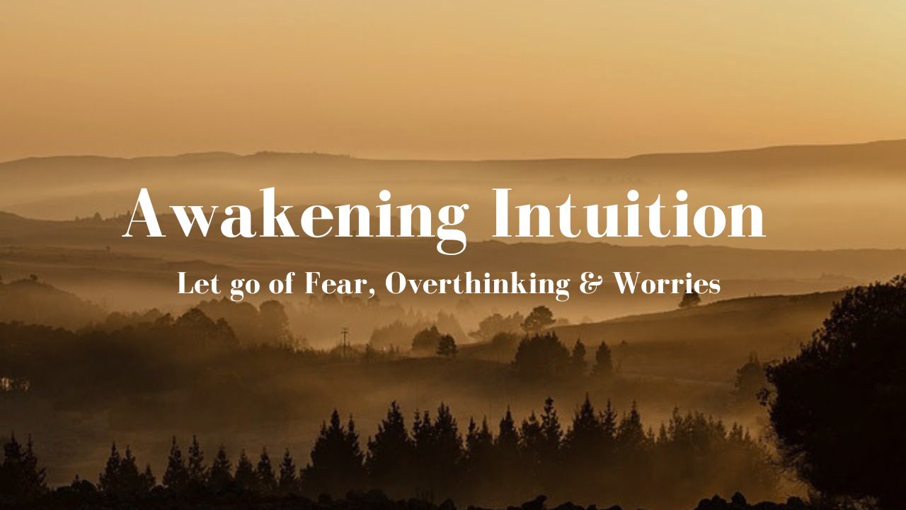Awakening Intuition | Let go of Fear, Overthinking & Worries | Cleanse ...