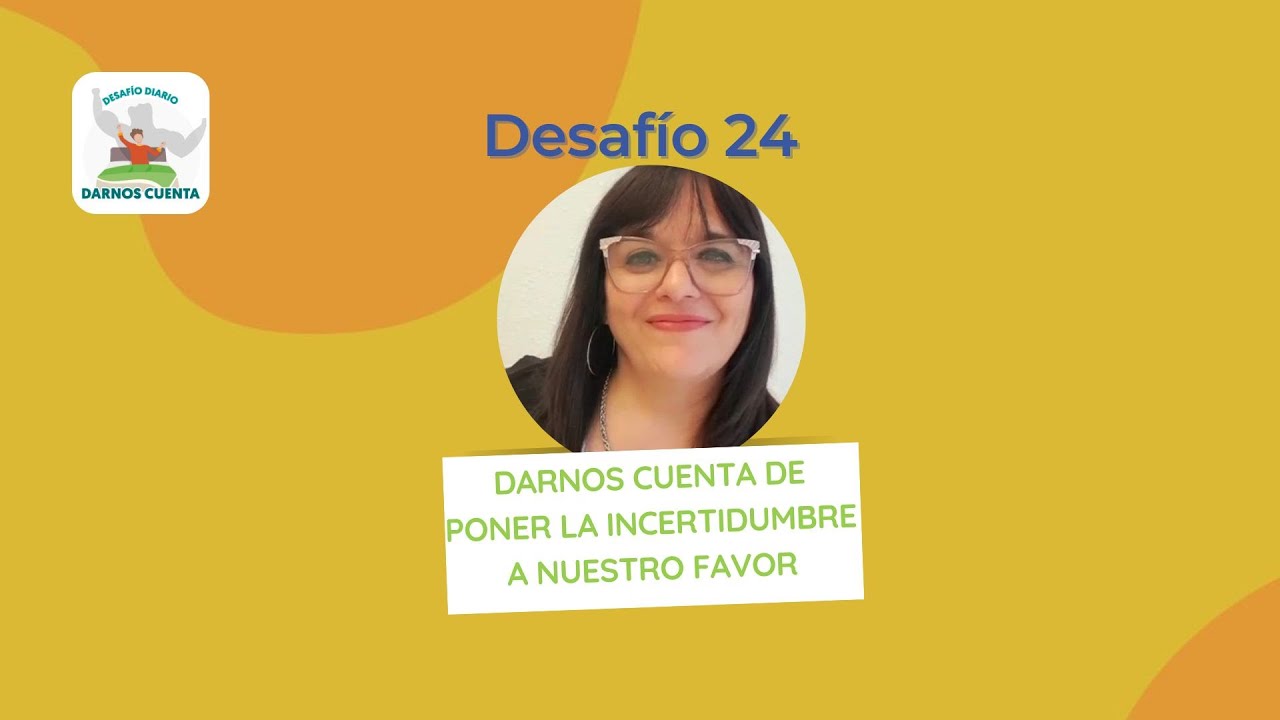 Desafío Diario 24: Darnos Cuenta de “poner la incertidumbre a nuestro ...