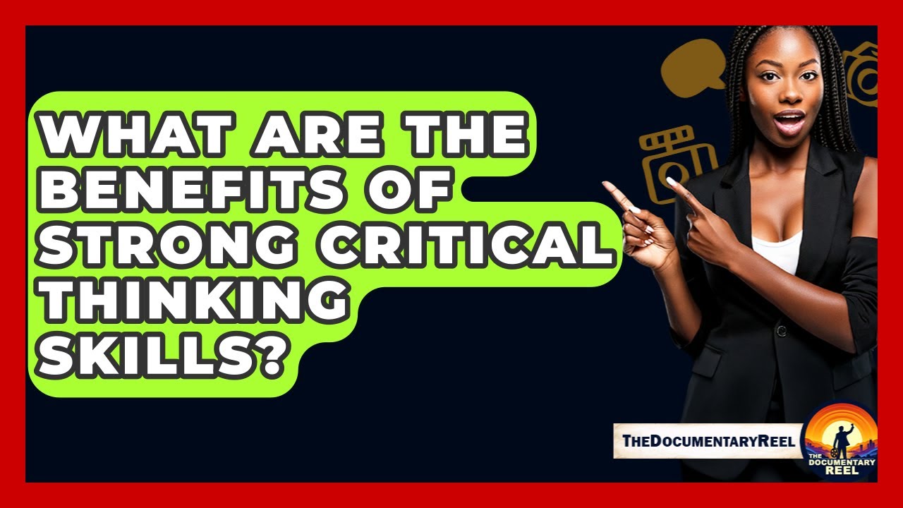 What Are The Benefits Of Strong Critical Thinking Skills? - The ...