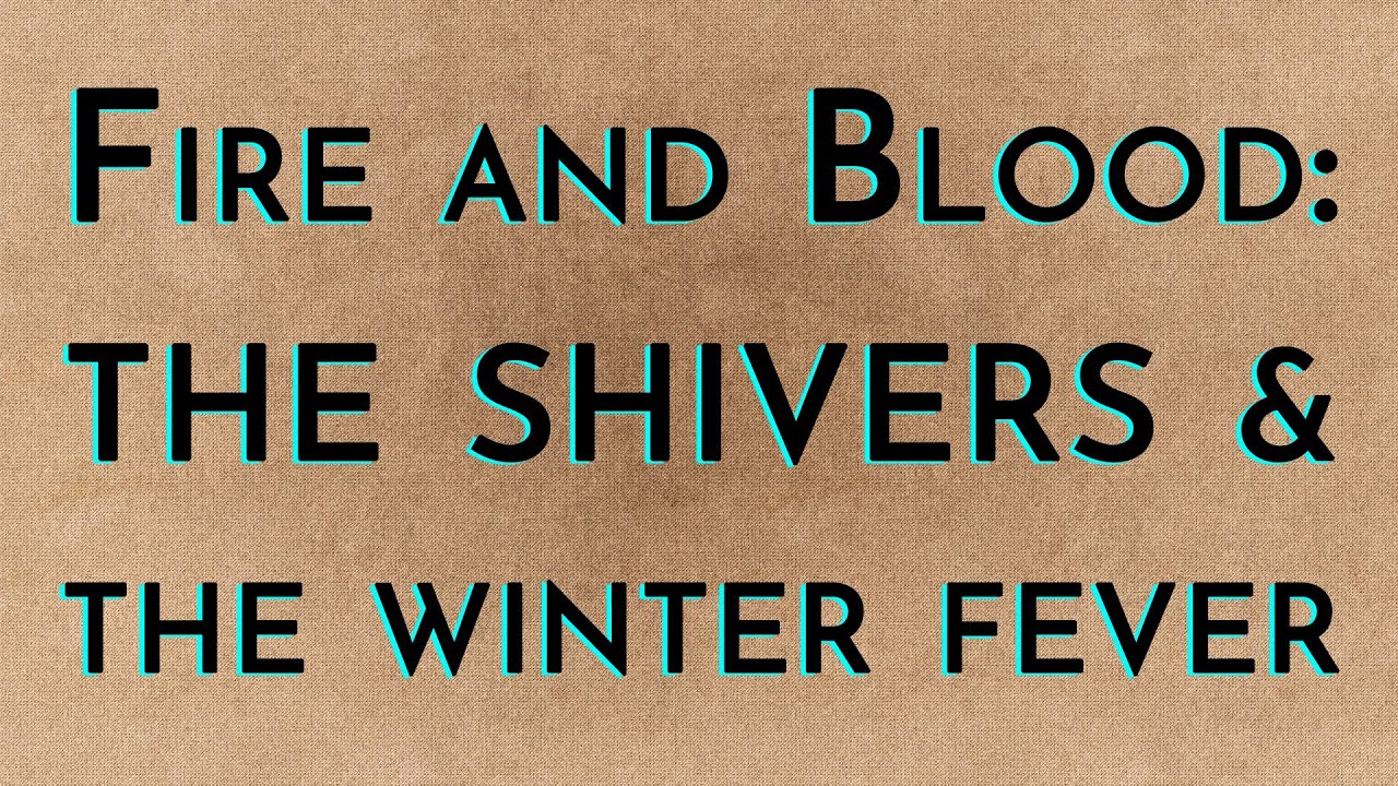 Fire & Blood: The Shivers & the Winter Fever - YouTube