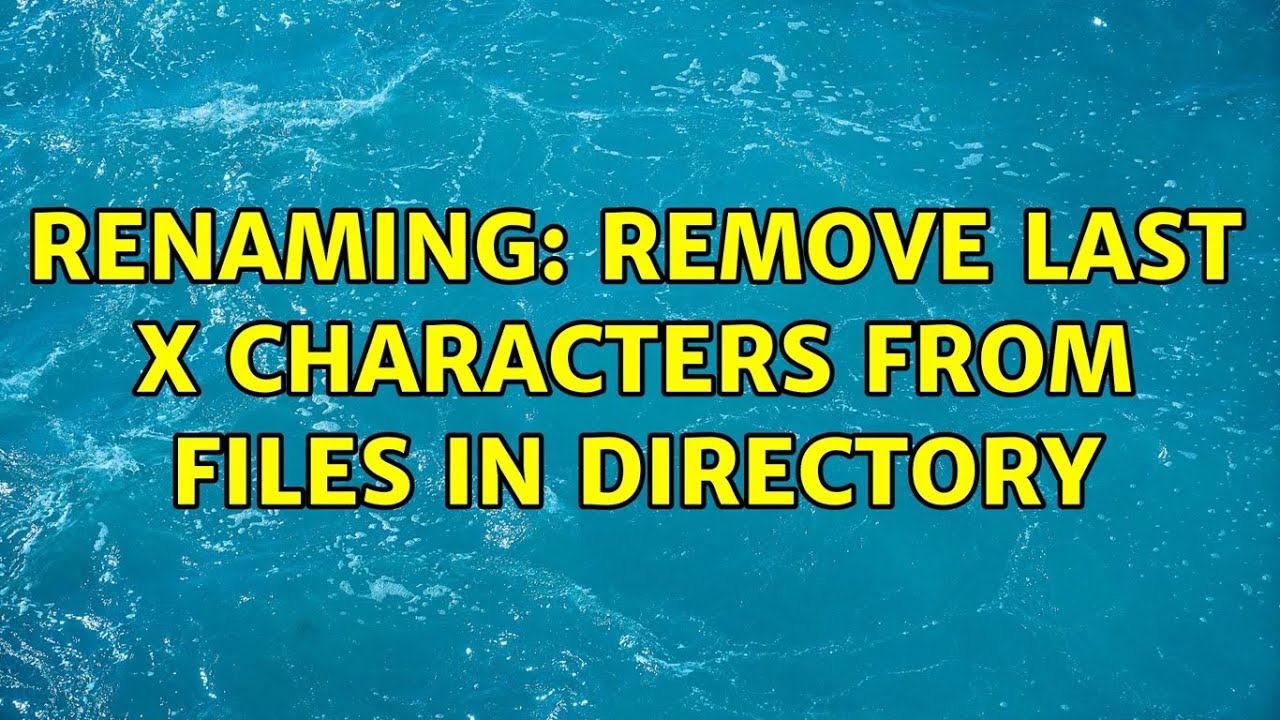 Renaming Remove Last X Characters From Files In Directory 3 Solutions Renaming Remove Last X Characters From Files In Directory 3 Solutions