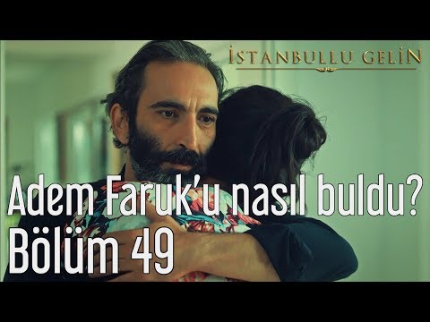 İstanbullu Gelin 49. Bölüm - Adem Faruk'u Nasıl Buldu?
