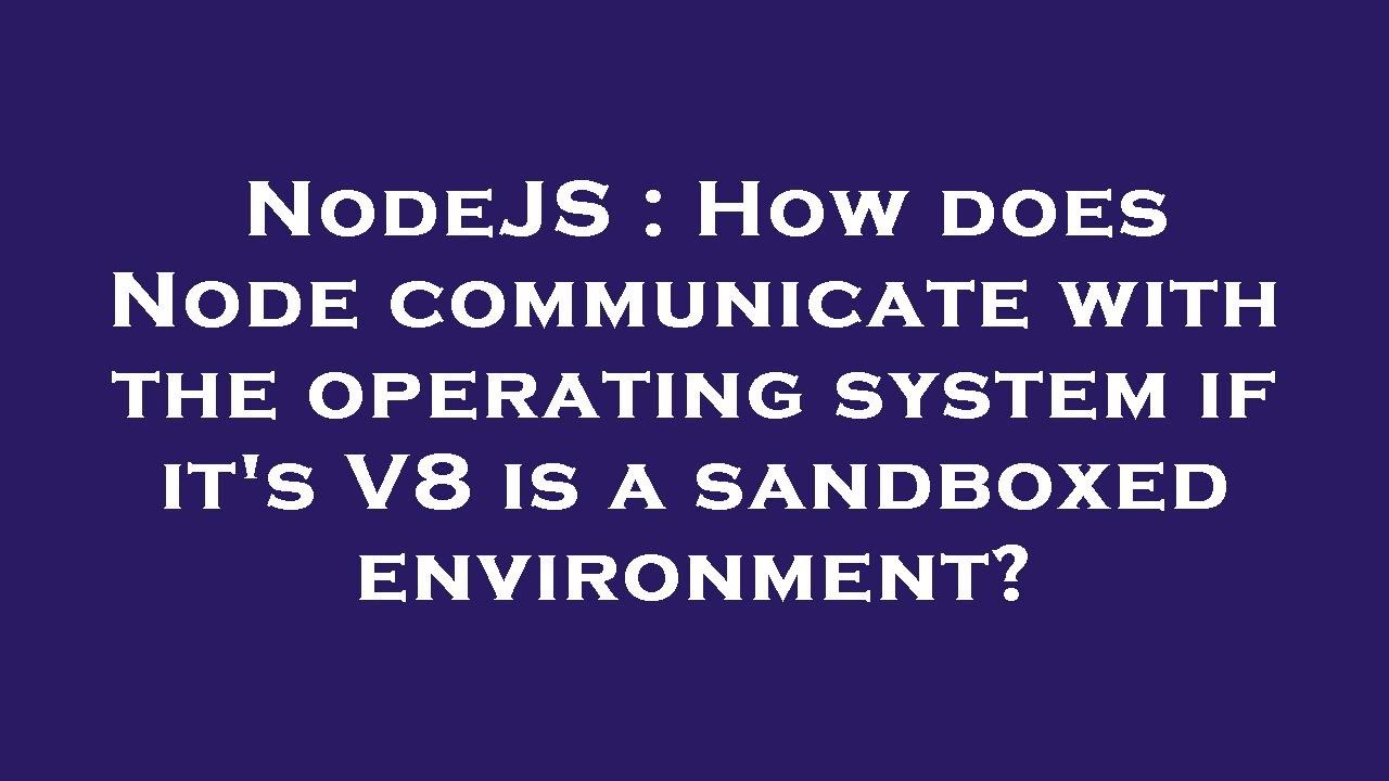 NodeJS : How does Node communicate with the operating system if it's V8 ...