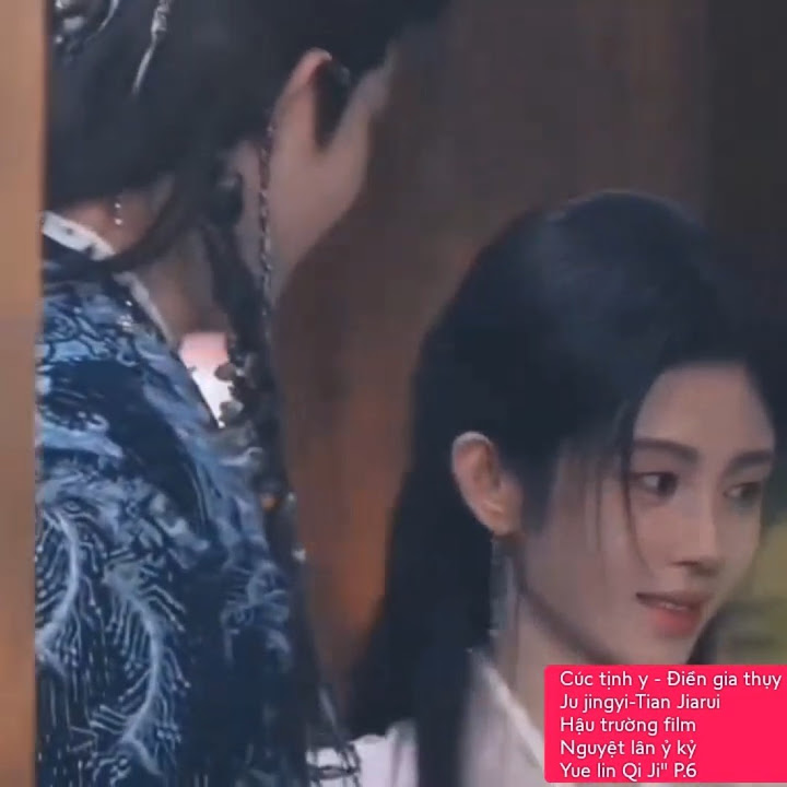 Cúc tịnh y - Điền gia thụy(Ju jingyi-Tian Jiarui)"Hậu trường film Nguyệt lân ỷ kỷ Yue lin Qi Ji ...
