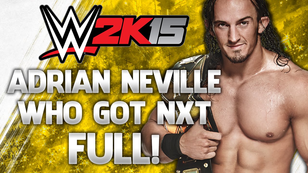 WWE 2K15 Who Got NXT - Adrian Neville - FULL Gameplay Walkthrough - YouTube