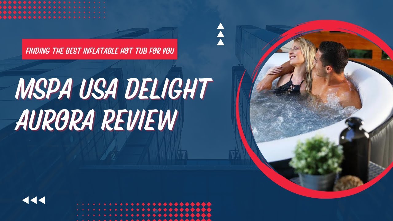 MSPA USA Delight Aurora Review: Finding The Best Inflatable Hot Tub For ...