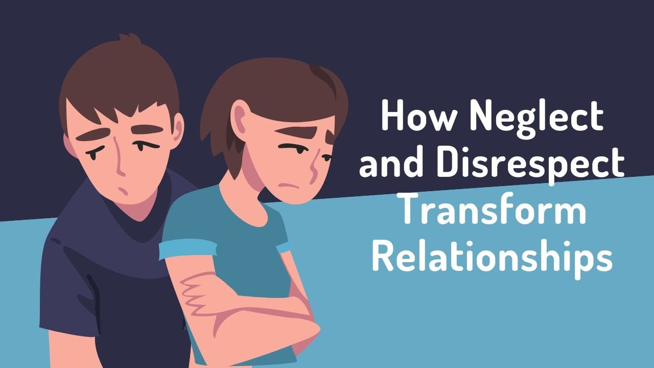 How Neglect and Disrespect Transform Relationships - YouTube